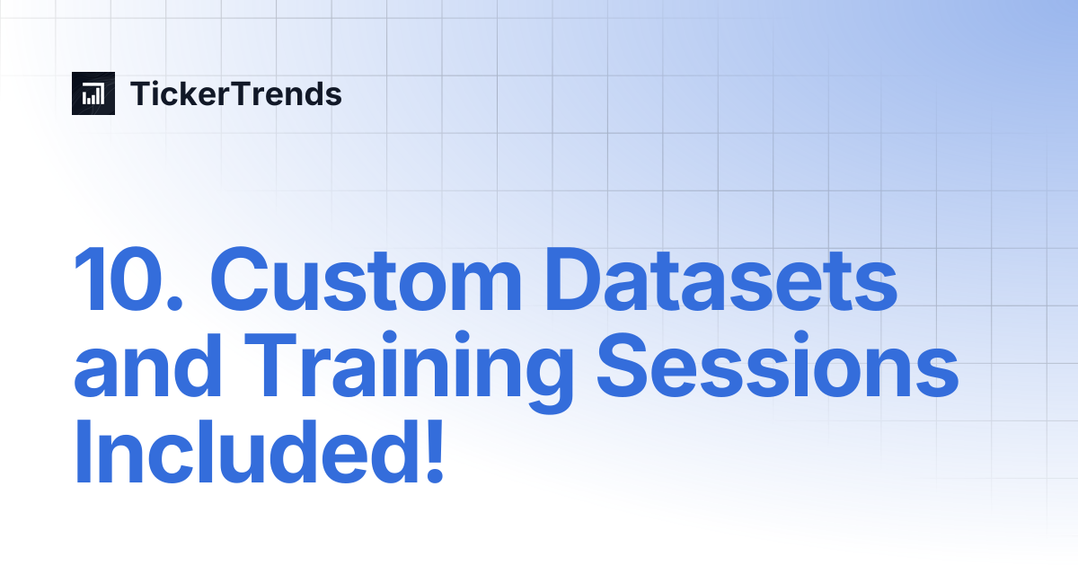 10. Custom Datasets and Training Sessions Included! | TickerTrends