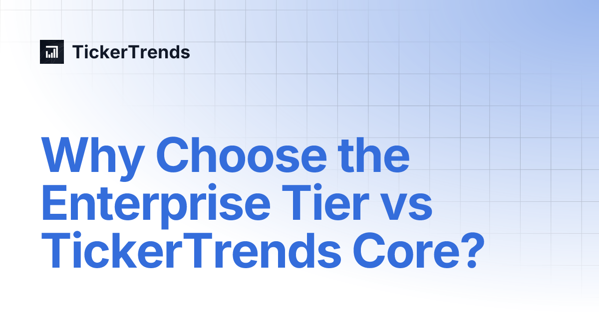 Why Choose the Enterprise Tier vs TickerTrends Core? | TickerTrends